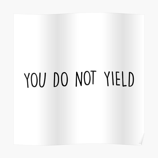 "You do not yield" Poster by susana-designs | Redbubble