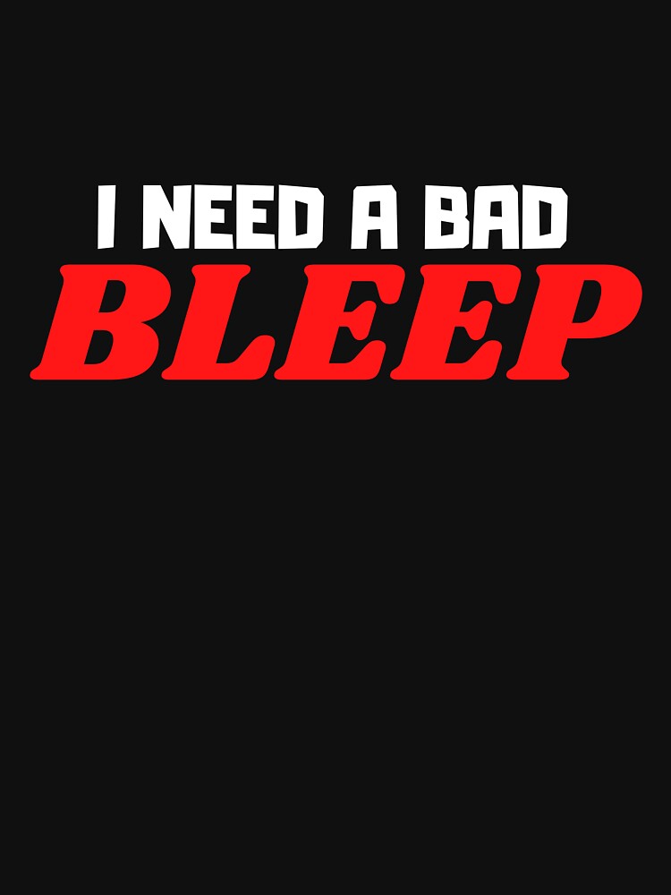 "I need a bad bleep" T-shirt for Sale by Abdulrahman2005 | Redbubble ...