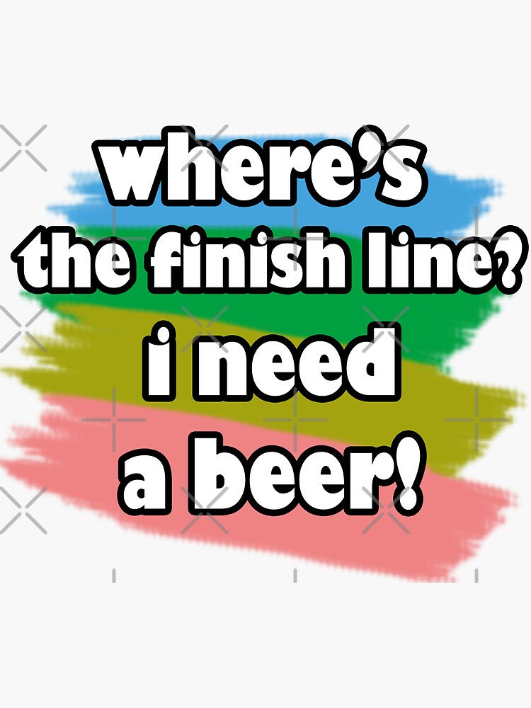 "Where's the finish line? I need a beer!" Sticker for Sale by bojanKMK ...