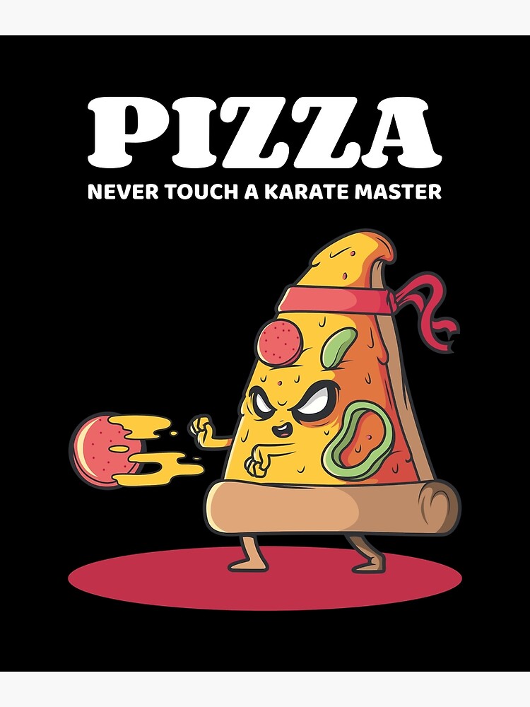 "Pizza, Never Touch a Karate Master Funny Food " Poster for Sale by ...