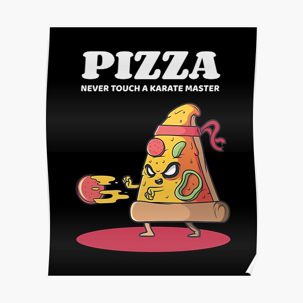 "Pizza, Never Touch a Karate Master Funny Food " Poster for Sale by ...