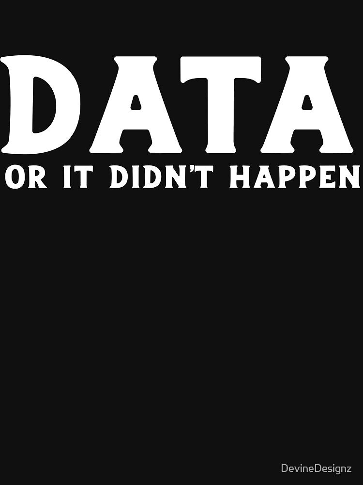 "Data or it didn't happen" Essential T-Shirt for Sale by DevineDesignz ...