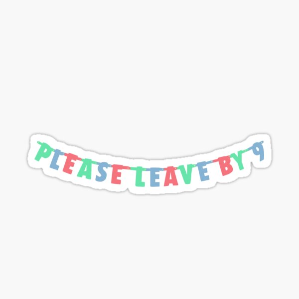 "Please Leave by 9" Sticker for Sale by MeganAM | Redbubble