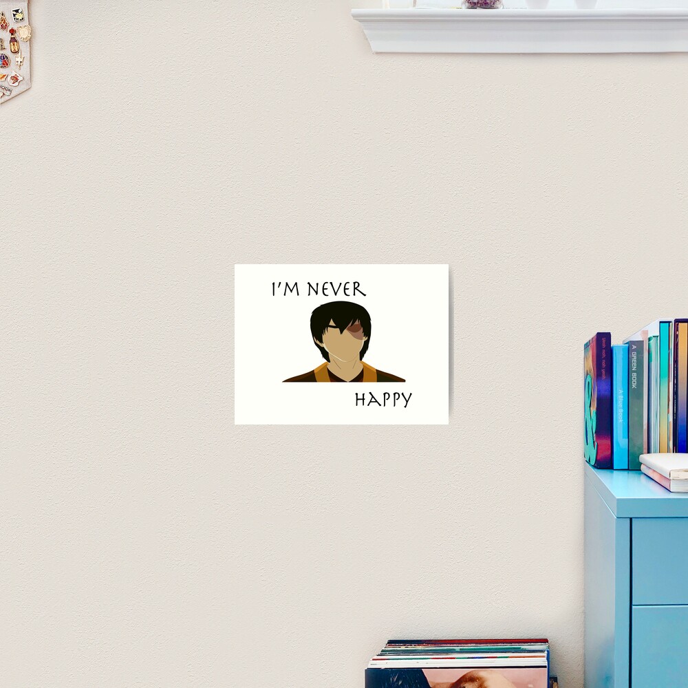 "Zuko I'm never happy" Art Print by majomaldonado | Redbubble