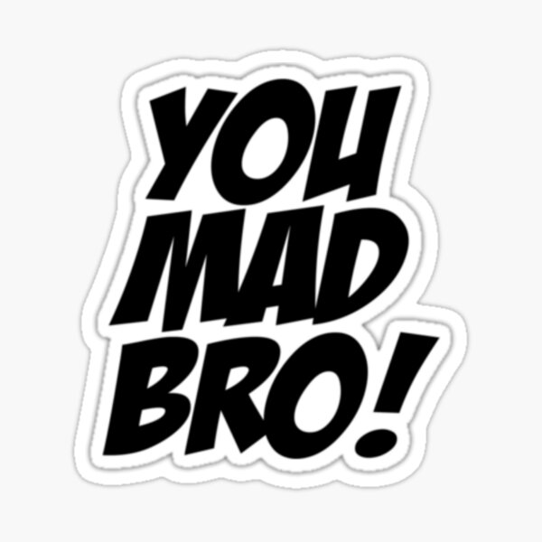 "You mad bro" Sticker by Max199716 | Redbubble