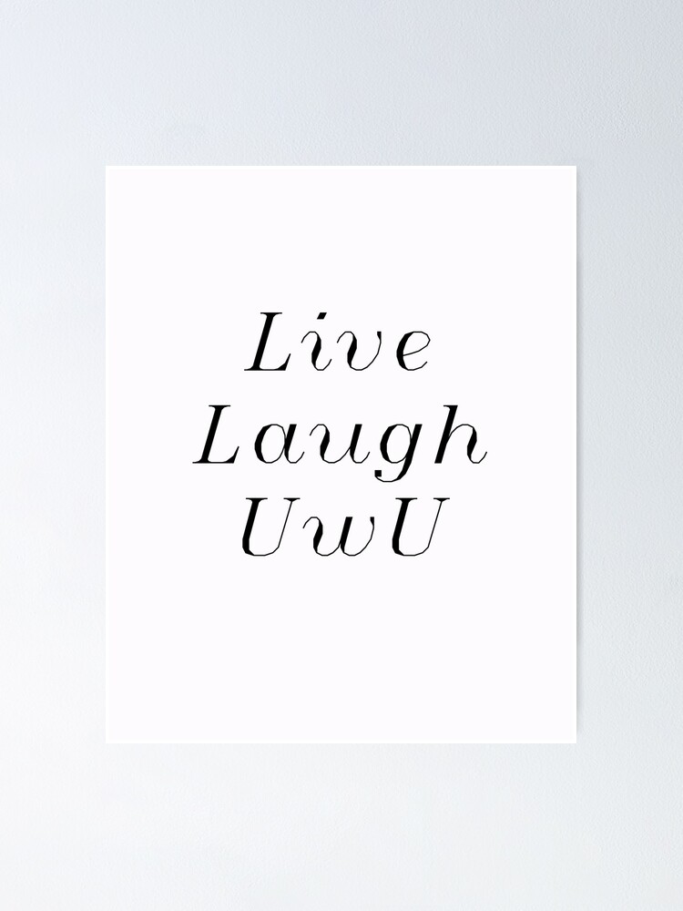 "Live Laugh UWU Funny Anime Weeb Quirky" Poster for Sale by ...