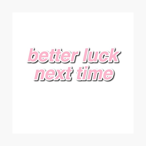 Better Luck Next Time Wall Art | Redbubble