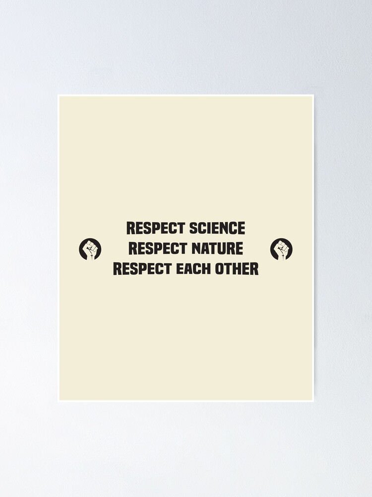 "Respect Science Respect Nature Respect Each Other" Poster for Sale by ...