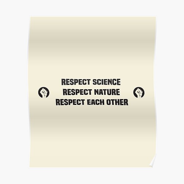 "Respect Science Respect Nature Respect Each Other" Poster for Sale by ...
