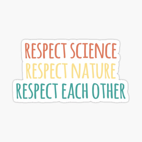 "Respect Science Respect Nature Respect Each Other" Sticker for Sale by ...