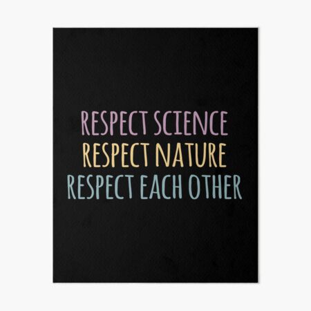 "Respect Science Respect Nature Respect Each Other" Art Board Print for ...