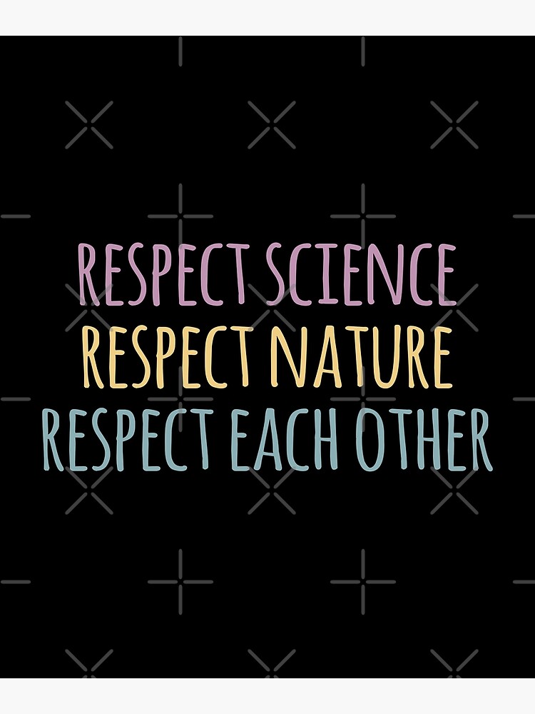 "Respect Science Respect Nature Respect Each Other" Poster by kindxinn ...