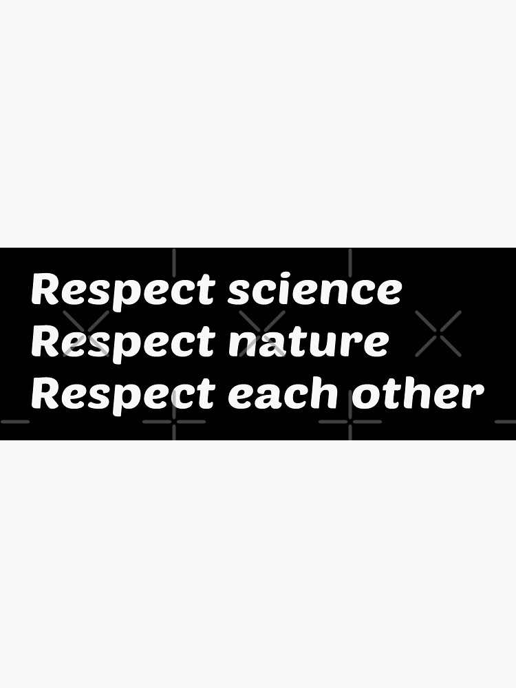 "Respect Science Respect Nature Respect Each Other" Sticker by kindxinn ...