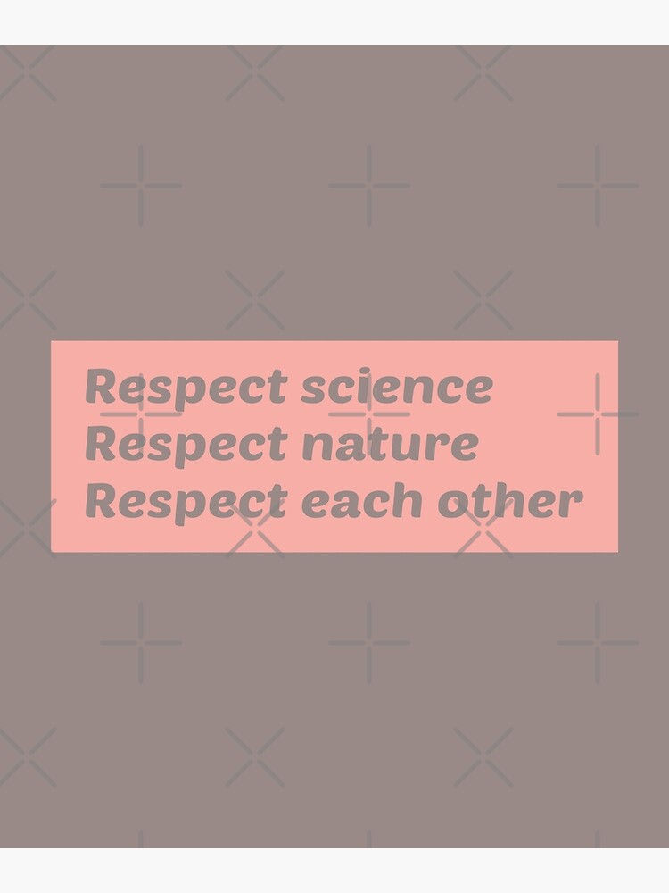 "Respect Science Respect Nature Respect Each Other" Poster for Sale by ...