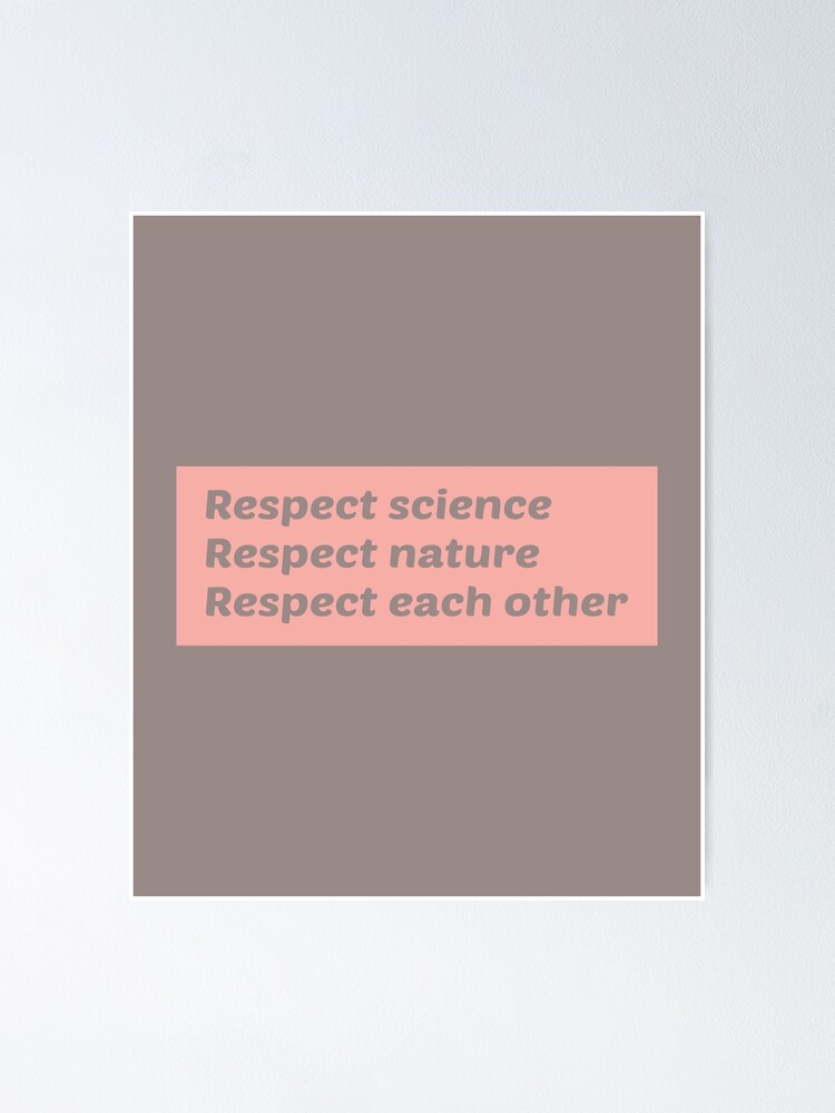 "Respect Science Respect Nature Respect Each Other" Poster for Sale by ...