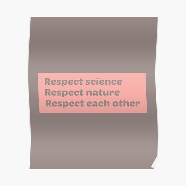 "Respect Science Respect Nature Respect Each Other" Poster for Sale by ...