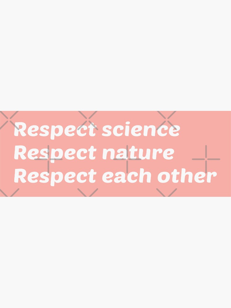 "Respect Science Respect Nature Respect Each Other" Sticker for Sale by ...