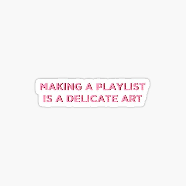 "making a playlist is a delicate art" Sticker for Sale by jsneddie ...