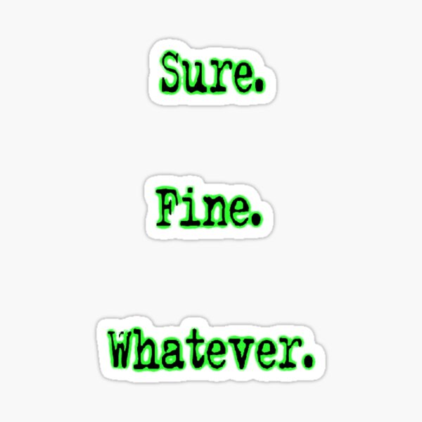 "sure. fine. whatever." Sticker by MarinaDekker | Redbubble