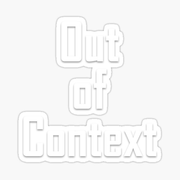 "Out of Context" Sticker by xNanitesx | Redbubble
