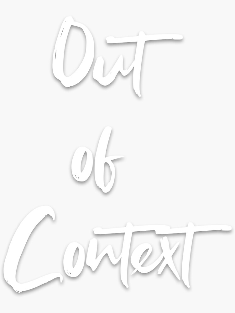 "Out of Context" Sticker by xNanitesx | Redbubble
