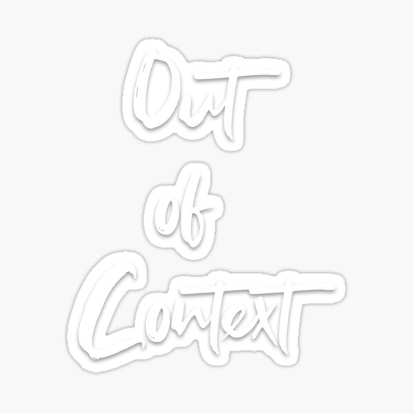 "Out of Context" Sticker by xNanitesx | Redbubble