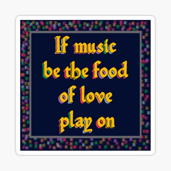 "if music be the food of love play on " Sticker by Abigail1227 | Redbubble