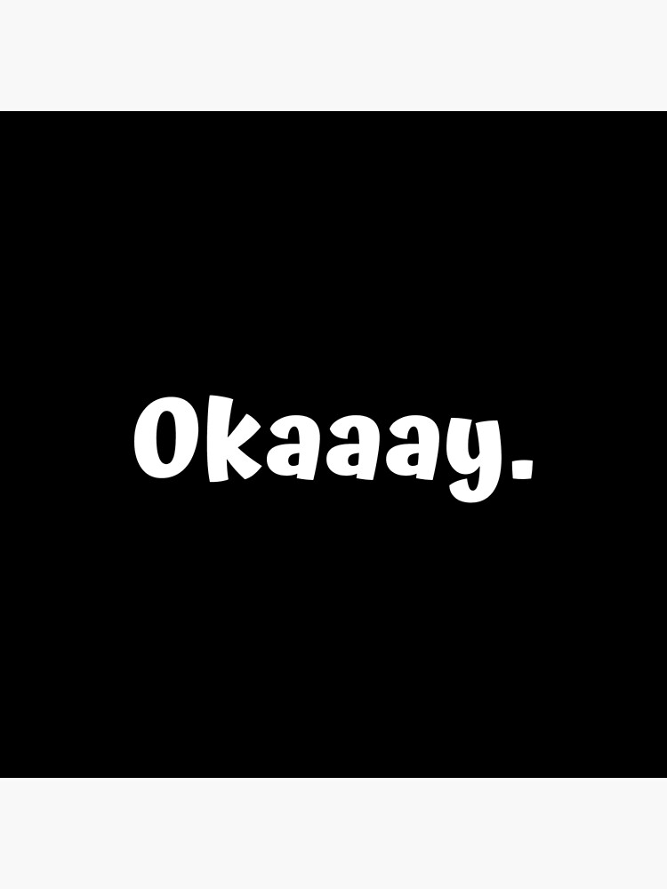 "Okaaay." Poster by DifferentC | Redbubble