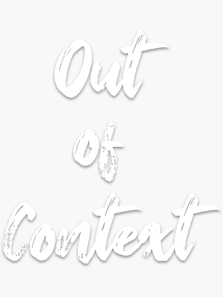 "Out of Context" Sticker for Sale by xNanitesx | Redbubble