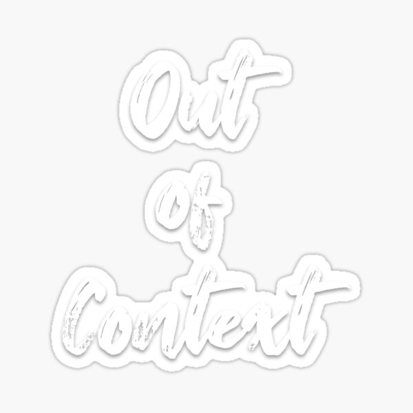 "Out of Context" Sticker for Sale by xNanitesx | Redbubble