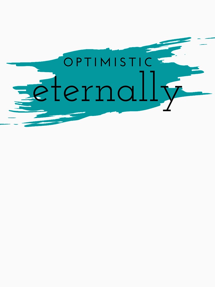 "Optimistic Eternally" T-shirt by ComfyOptimist1 | Redbubble