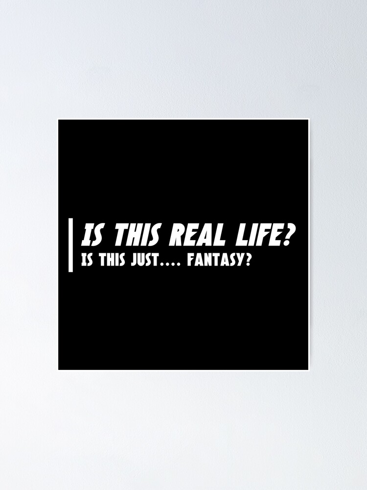 "Is this real life ?" Poster for Sale by Tribestudio | Redbubble