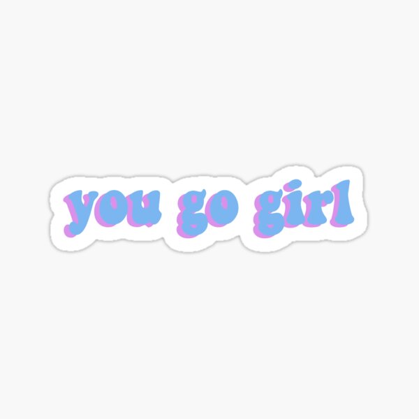 "you go girl sticker " Sticker for Sale by joanna527 | Redbubble