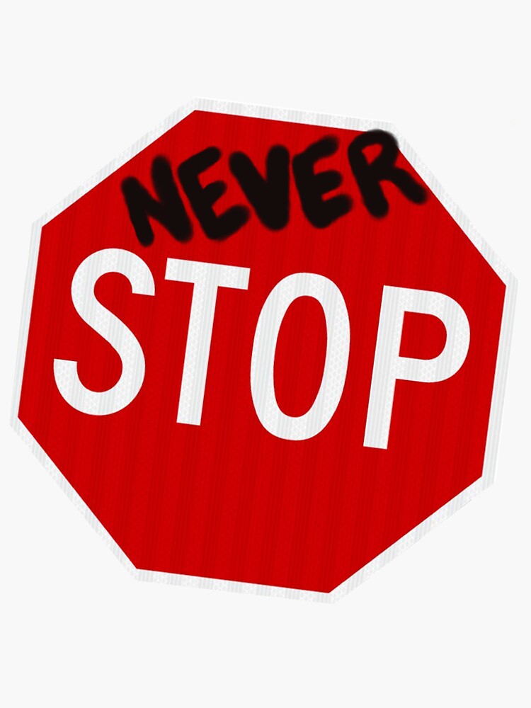 "Never stop sign " Sticker by idkkwhatimdoing | Redbubble