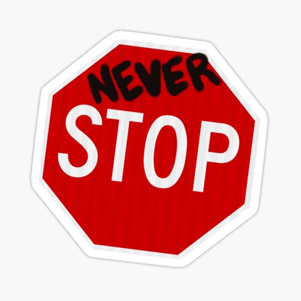 "Never stop sign " Sticker by idkkwhatimdoing | Redbubble