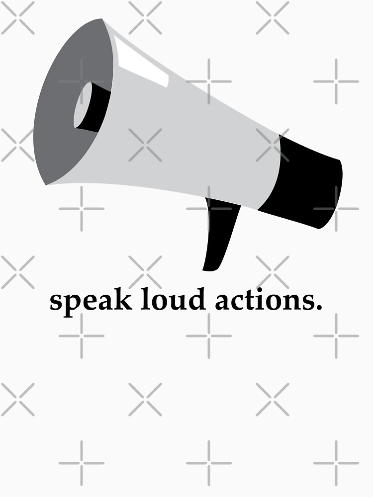 "speak loud actions." T-shirt for Sale by elisecheung | Redbubble ...