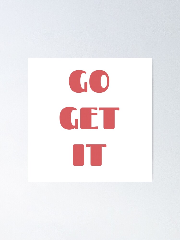 "GO GET IT - motivational quotes for work" Poster for Sale by ...