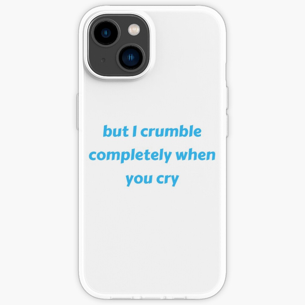 "but I crumble completely when you cry " iPhone Case for Sale by ...