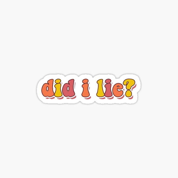 "Did I lie?" Sticker by allyashley16 | Redbubble