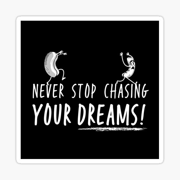 "Hotdog Bun Chases Sausage- Never Stop Chasing Your Dreams" Sticker for ...