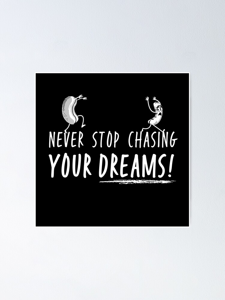 "Hotdog Bun Chases Sausage- Never Stop Chasing Your Dreams" Poster for ...