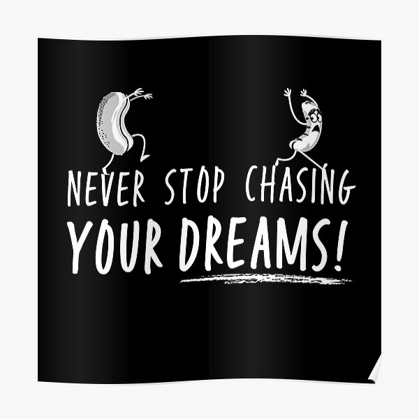 "Hotdog Bun Chases Sausage- Never Stop Chasing Your Dreams" Poster for ...