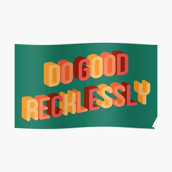 Do Good Recklessly Posters | Redbubble
