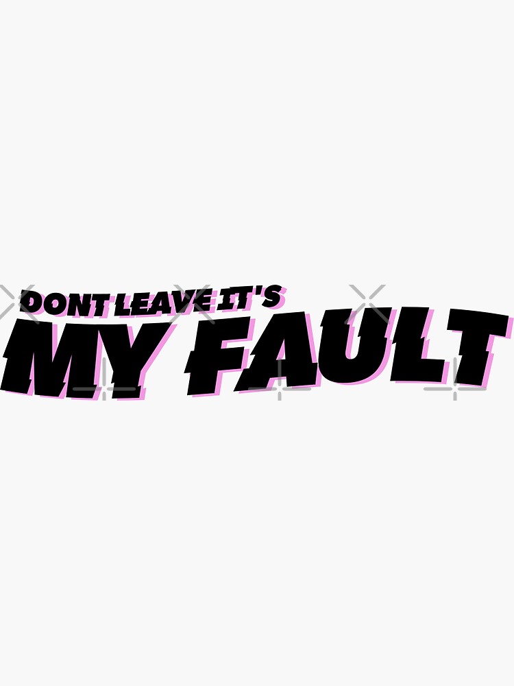 "dont leave its my fault" Sticker by lilahhhhhh | Redbubble