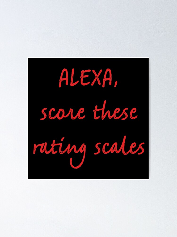 "Alexa score these rating scales" Poster for Sale by firegalaxy | Redbubble