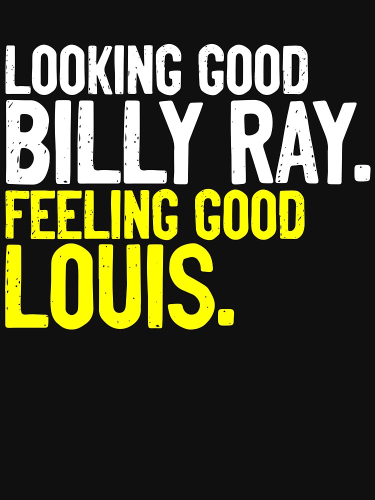 "Looking Good Billy Ray. Feeling Good Louis." T-shirt for Sale by ...