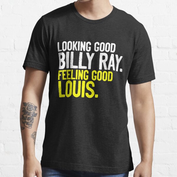 "Looking Good Billy Ray. Feeling Good Louis." T-shirt for Sale by ...