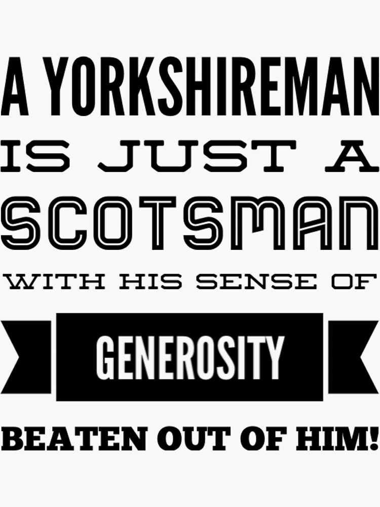 "A Yorkshireman is just a Scotsman with..." Sticker for Sale by ...