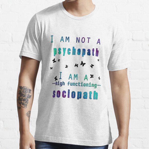 "I am NOT a psychopath. I am a HIGH FUNCTIONING SOCIOPATH." T-shirt for ...