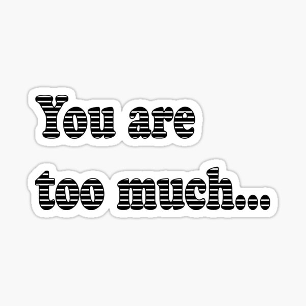 "You are too much" Sticker for Sale by Kishor0715 | Redbubble